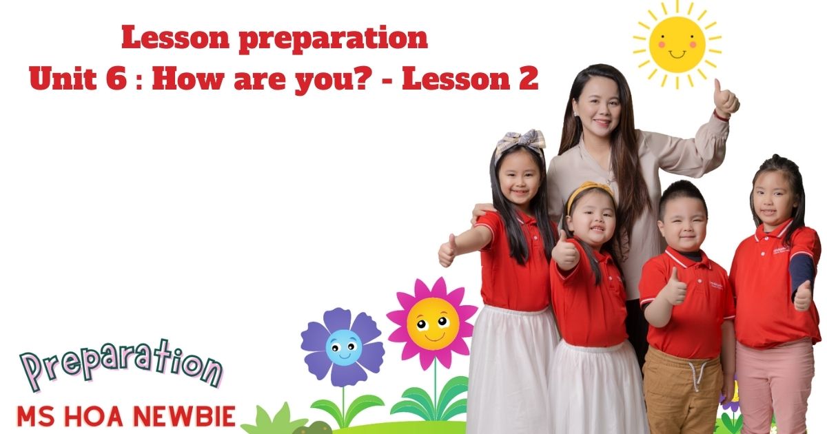 Lesson preparation - Unit 6 : How are you ? - Lesson 2